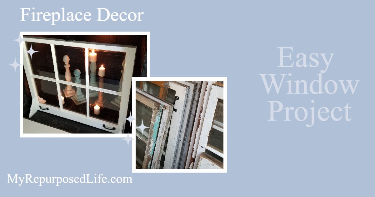 Easy Window Project Fireplace Decor - My Repurposed Life®